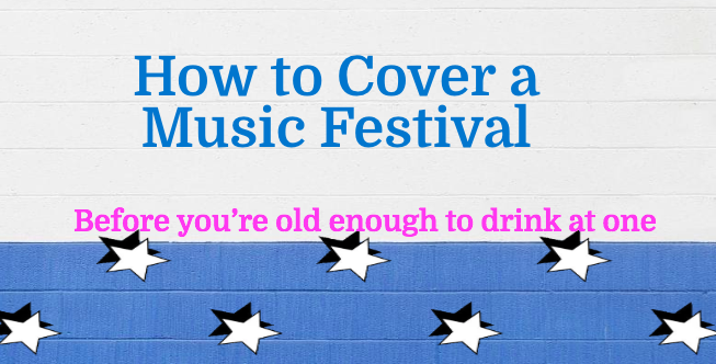 How to Cover a Music Festival Before You’re Old Enough to Drink at One ...